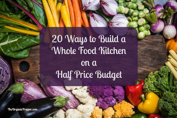 20 Ways to Build a Whole Food Kitchen on a Half Price Budget