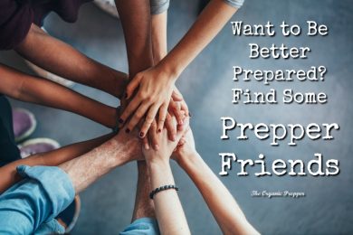 Want to Be Better Prepared? Find Some Prepper Friends - The Organic Prepper