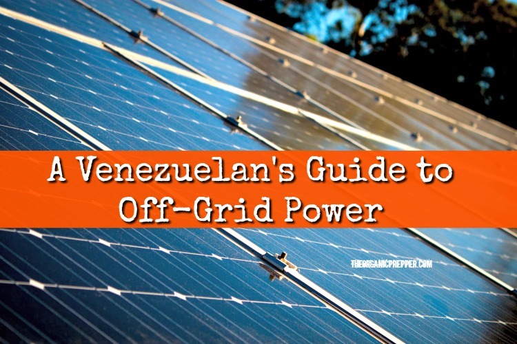 A Venezuelan's Guide to Off-Grid Power - The Organic Prepper