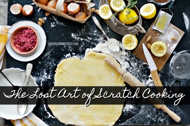 The Lost Art of Scratch Cooking - The Organic Prepper