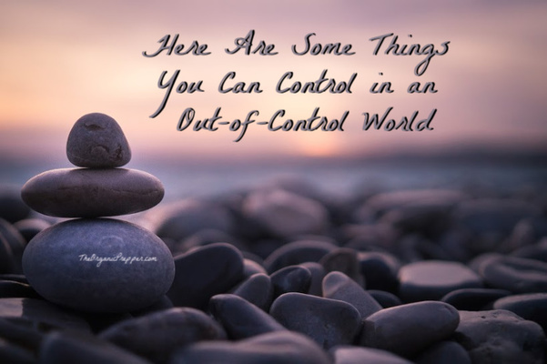 Here Are Some Things You Can Control in an Out-of-Control World