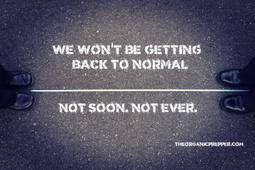 We Won't Be Getting "Back to Normal." Not Soon. Not Ever.