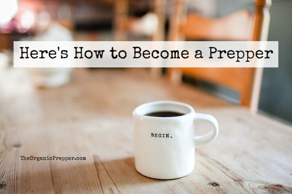 Here's How to Become a Prepper - The Organic Prepper